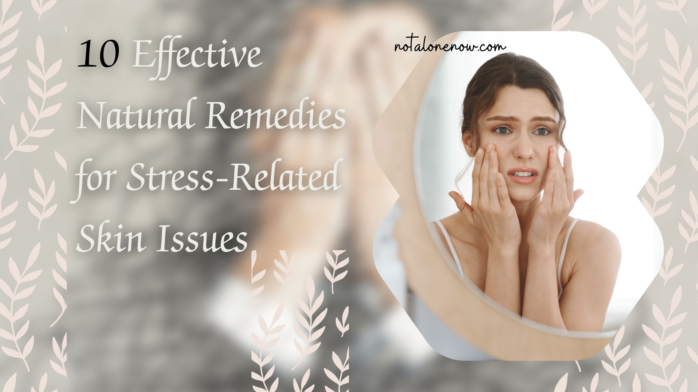 Effective Natural Remedies for Stress-Related Skin Issues » Noah's Digest